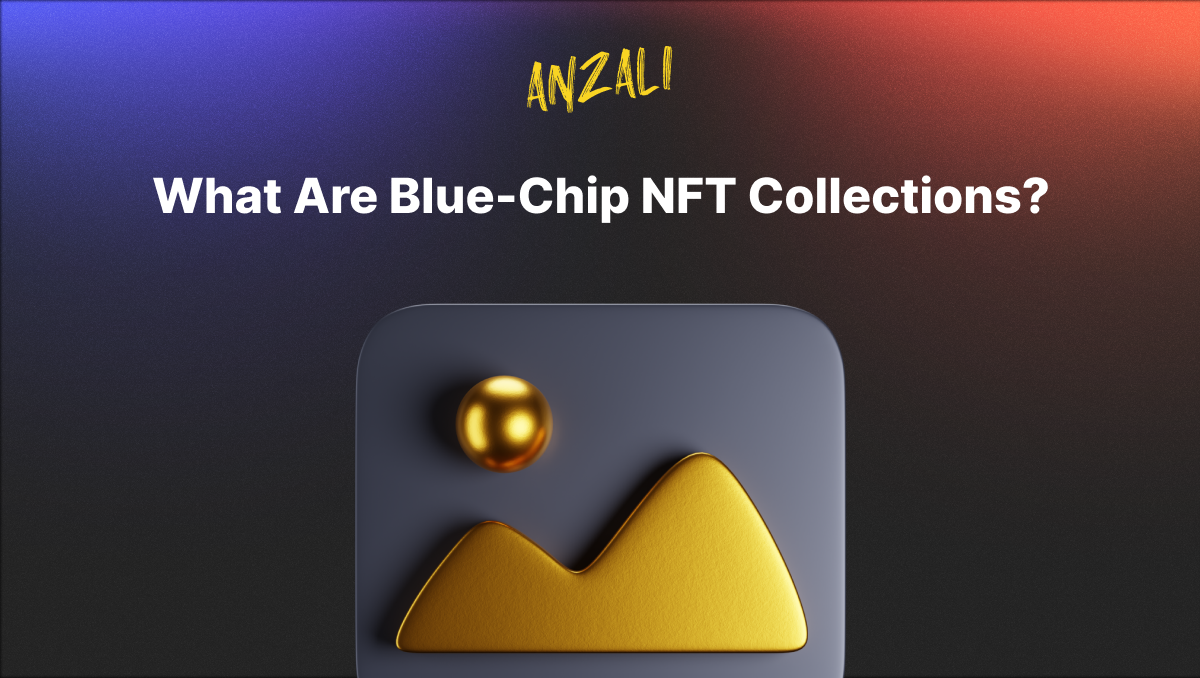 Understanding Blue-Chip NFTs & Investing in Digital Treasures